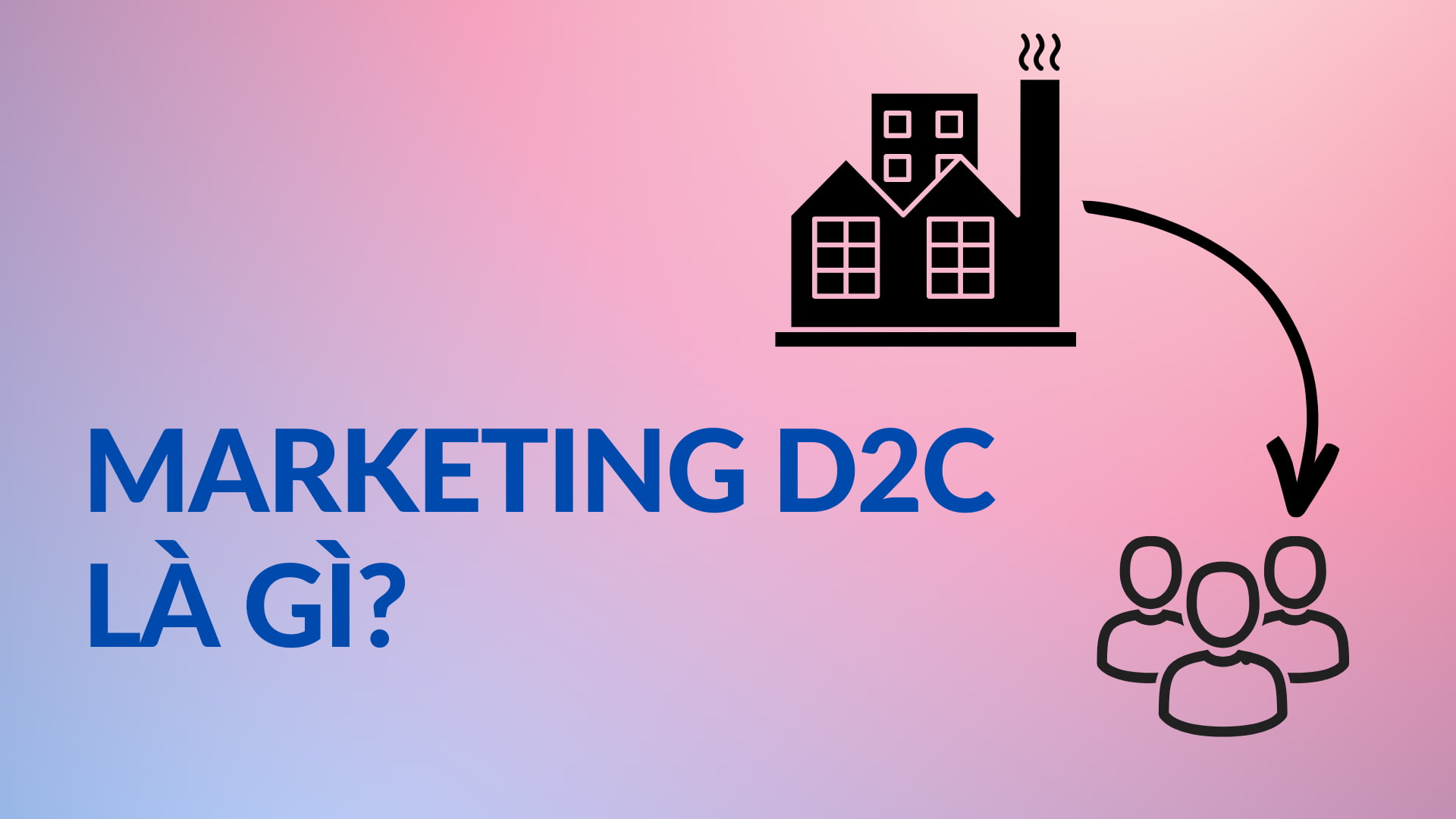 Tìm hiểu về D2C Marketing và cách hoạt động của chiến lược này